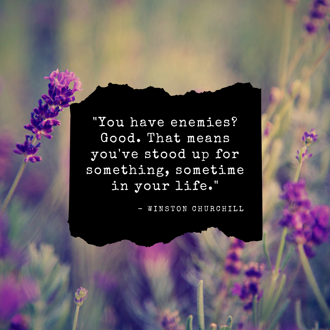 “You have enemies? Good. That means you’ve stood up for something ...